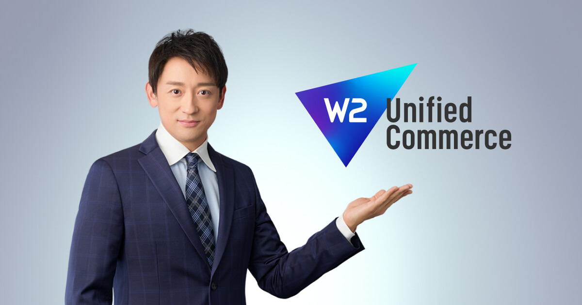 W2 Unified Commerce｜システム連携の理想形、ECプラットフォームの最終系